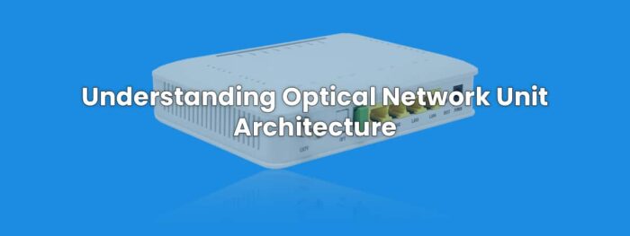 Understanding Optical Network Unit Architecture - Quality FTTH Products ...