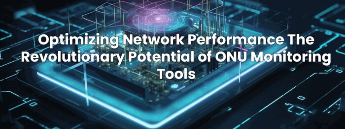 Optimizing Network Performance: The Revolutionary Potential of ONU ...
