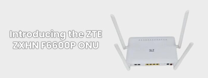 Transforming Connectivity: Overview of the ZTE ZXHN F6600P Optical ...