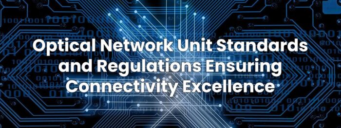 Optical Network Unit Standards and Regulations: Ensuring Connectivity ...