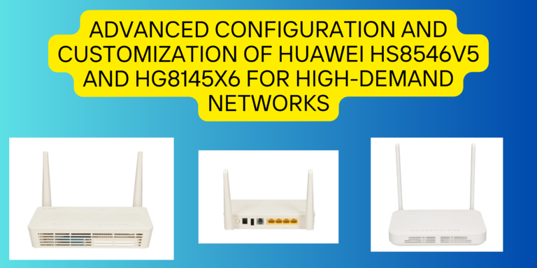 Customize Huawei HS8546V5 and HG8145X6 for High Networks