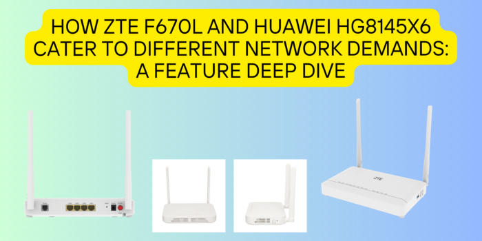 ZTE F670L vs. Huawei HG8145X6 Choose the Best Router