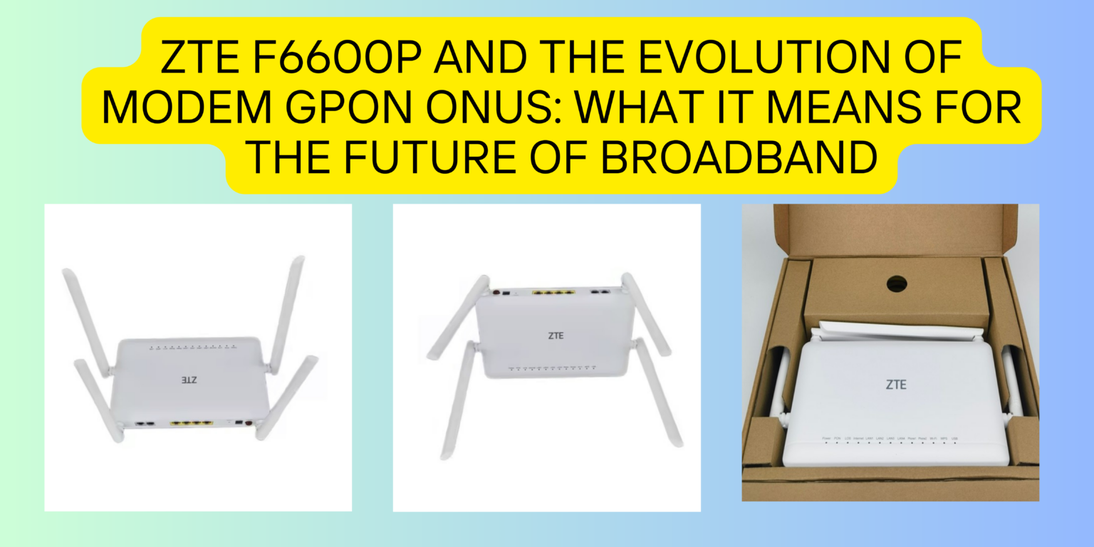 ZTE F6600P & GPON ONU Evolution: Future of Broadband
